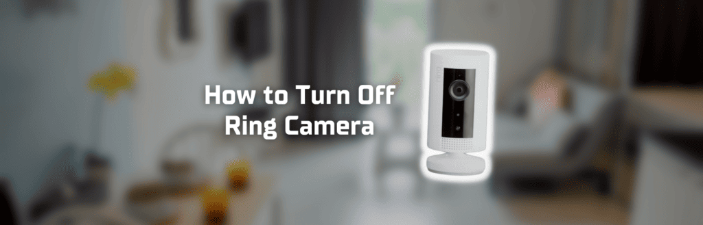 How to Turn Off Ring Camera (Disable All or Selected Functions!)