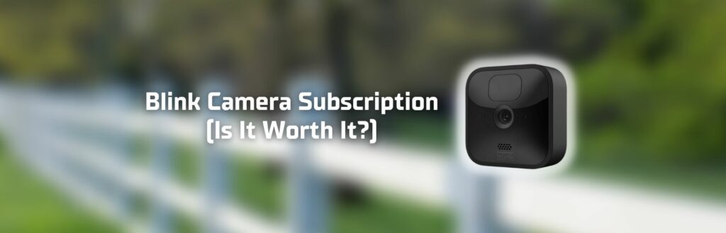 Understanding the Blink Camera Subscription: Is it Worth It?